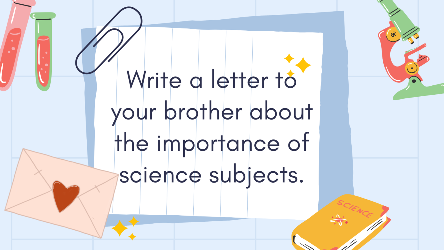 Write a letter to your brother about the importance of science subjects ...